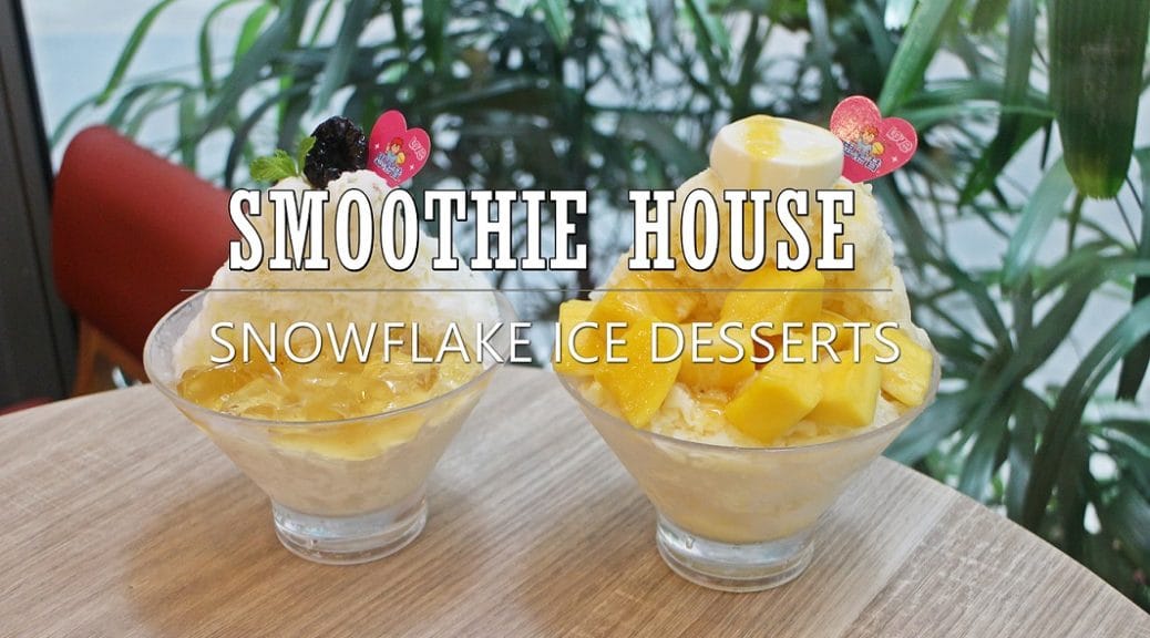[SG EATS] SMOOTHIE HOUSE (思慕昔)- TAIWANESE SNOWFLAKE ICE DESSERT AT ...